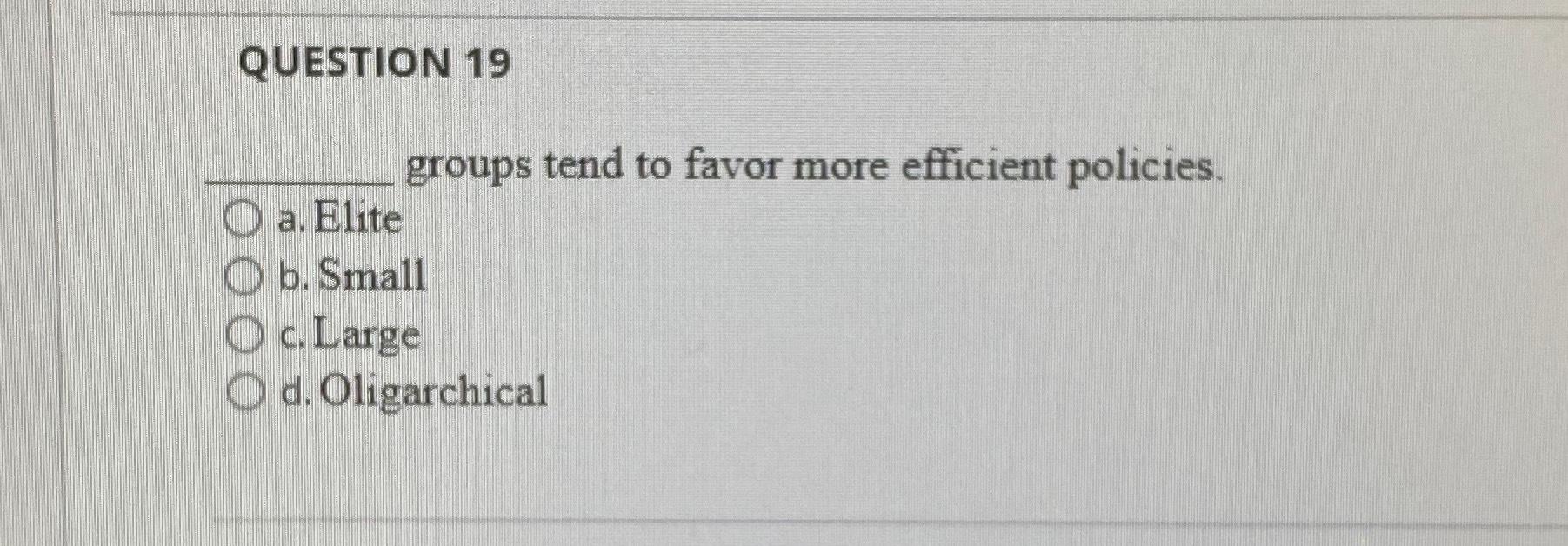 Solved QUESTION 19groups tend to favor more efficient | Chegg.com