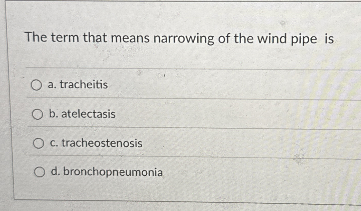 Solved The term that means narrowing of the wind pipe is | Chegg.com