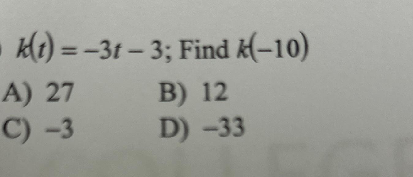 Solved k(t)=-3t-3; Find k(-10)A) 27B) 12C) -3D) -33 | Chegg.com