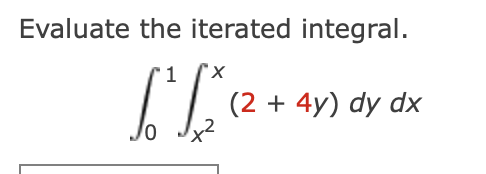 Solved Evaluate the iterated integral.∫01∫x2x(2+4y)dydx | Chegg.com