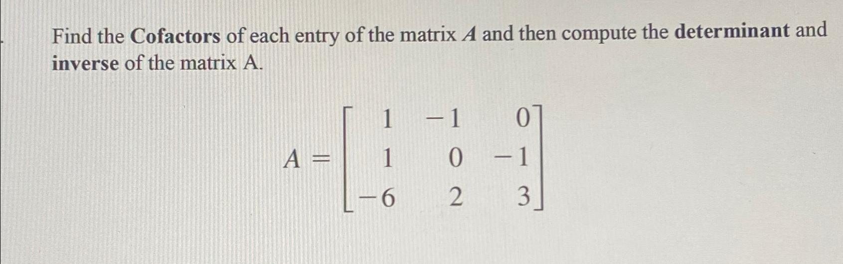 Solved Find the Cofactors of each entry of the matrix A and | Chegg.com