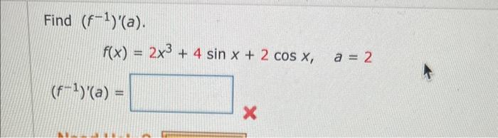 Solved Find (f−1)′(a) f(x)=2x3+4sinx+2cosx,a=2 (f−1)′(a)= | Chegg.com