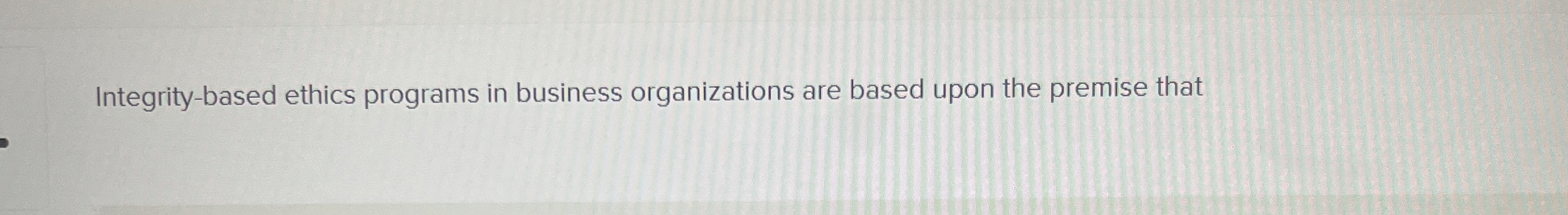 Solved Integrity-based ethics programs in business | Chegg.com