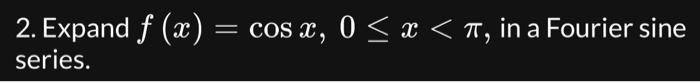 Solved 2. Expand f(x)=cosx,0≤x
