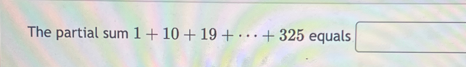 Solved The partial sum 1+10+19+...+325 ﻿equals | Chegg.com