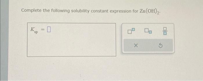 Solved Complete the following solubility constant expression | Chegg.com