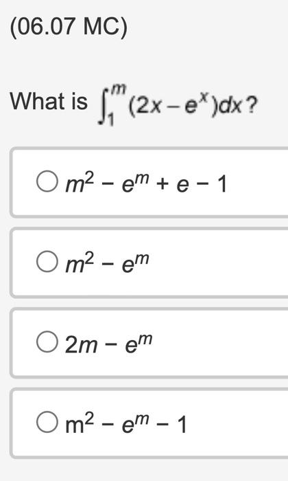 Solved is ∫1m(2x−ex)dx? m2−em+e−1 m2−em 2m−em m2−em−1 | Chegg.com