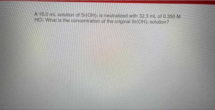 Solved A 15.0 mL solution of Sr(OH)2 is neutralized with | Chegg.com