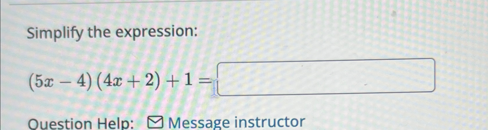 Solved Simplify the expression:(5x-4)(4x+2)+1=Ouestion | Chegg.com Solved Simplify the expression:(5x-4)(4x+2)+1=Ouestion | Chegg.com