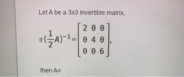 Solved Let A be a 3x3 invertible matrix, 2 0 0 ir(A)-1- 4 0 | Chegg.com