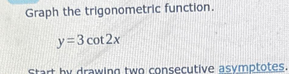 Solved Graph the trigonometric function.y=3cot2x | Chegg.com