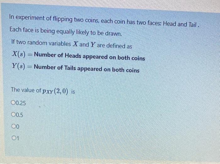 Solved In experiment of flipping two coins, each coin has | Chegg.com