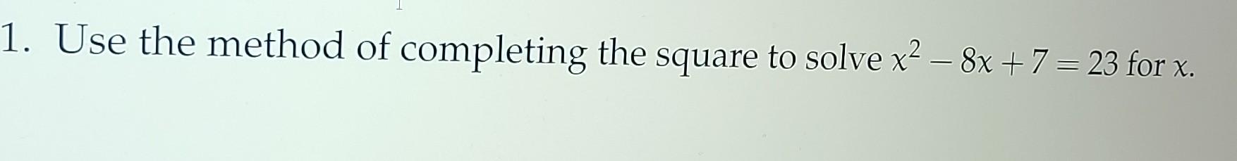 Solved 1. Use the method of completing the square to solve | Chegg.com