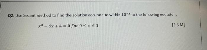 Solved Q2. Use Secant method to find the solution accurate | Chegg.com