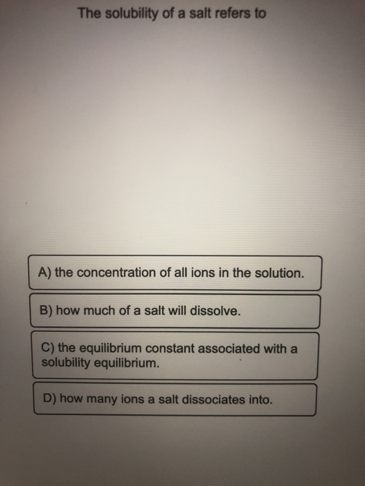 Solved The solubility of a salt refers to A) the | Chegg.com