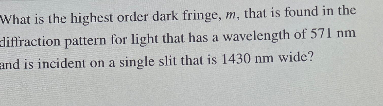 Solved What is the highest order dark fringe, m, ﻿that is | Chegg.com