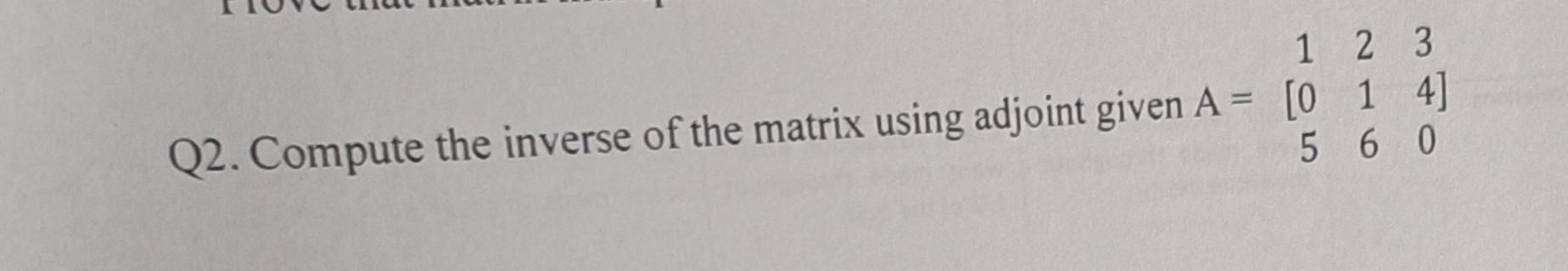 Solved Q2. Compute the inverse of the matrix using adjoint | Chegg.com