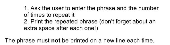 Solved 1. Ask the user to enter the phrase and the number of | Chegg.com
