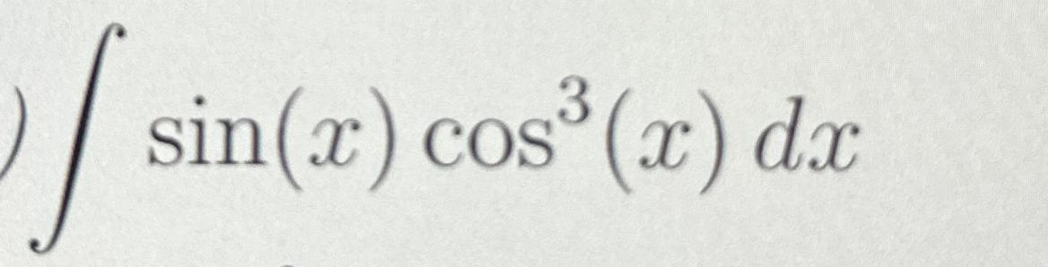 Solved ∫﻿﻿sin(x)cos3(x)dx | Chegg.com