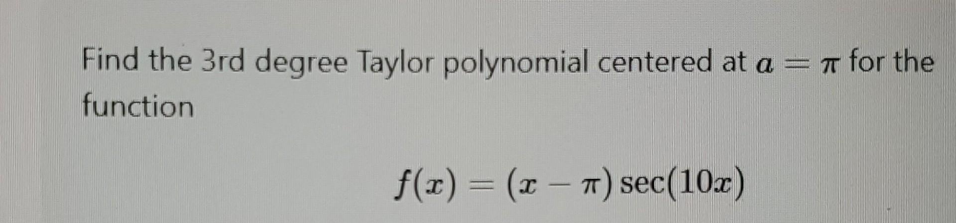 Solved Find the 3rd degree Taylor polynomial centered at a=π | Chegg.com