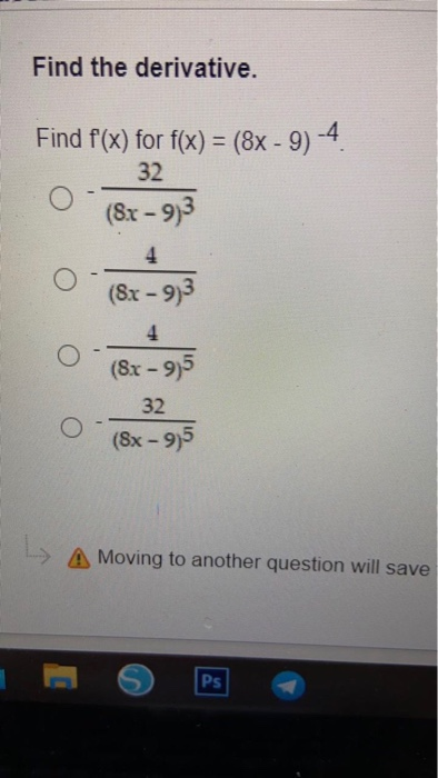 Solved Find the derivative. Find f(x) for f(x) = (8x - 9) -4 | Chegg.com