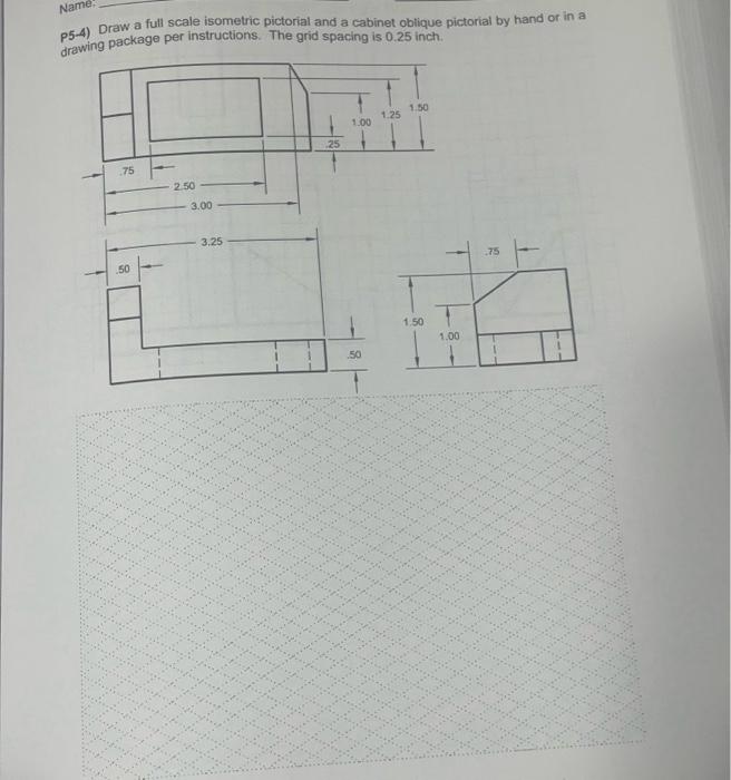 Solved Name: p5-4) Draw a full scale isometric pictorial and | Chegg.com