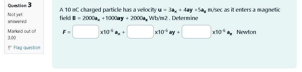 [Solved]: A 10 nC charged particle has a velocity u=3a_(x)+4
