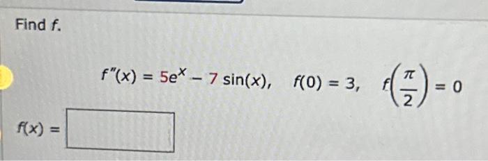 Solved Find f. f′′(x)=5ex−7sin(x),f(0)=3,f(2π)=0 f(x)= | Chegg.com