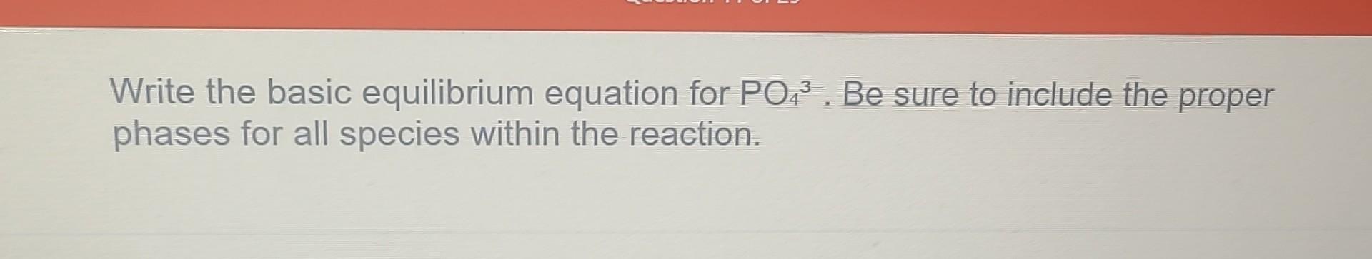 Solved Write the basic equilibrium equation for PO43. Be | Chegg.com