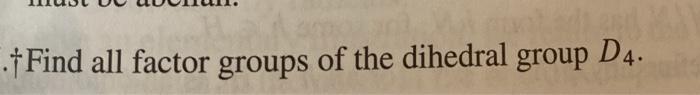 Solved Find all factor groups of the dihedral group D4. | Chegg.com
