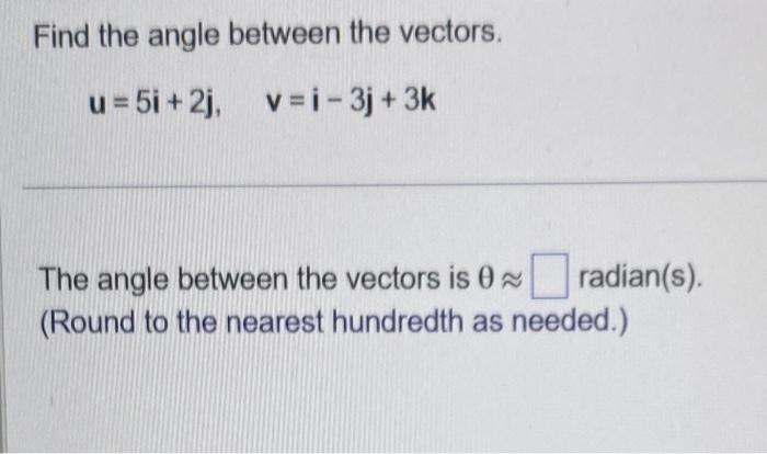 Solved Find the angle between the vectors. u=5i+2j,v=i−3j+3k | Chegg.com