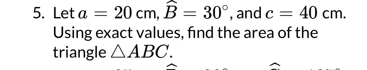 Solved Let a=20cm,widehat(B)=30°, ﻿and c=40cm. ﻿Using exact | Chegg.com