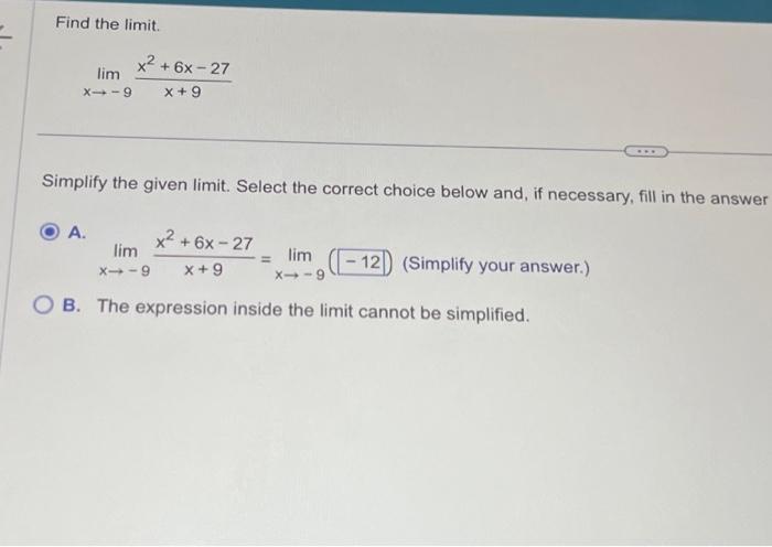 Solved Find the limit. lim X-9 x² + 6x-27 X + 9 Simplify the | Chegg.com