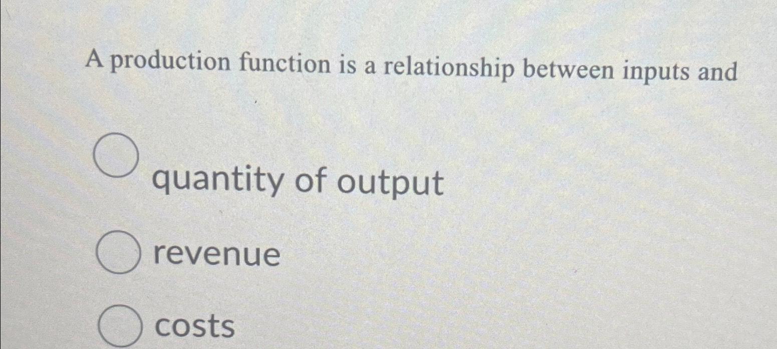 Solved A production function is a relationship between | Chegg.com