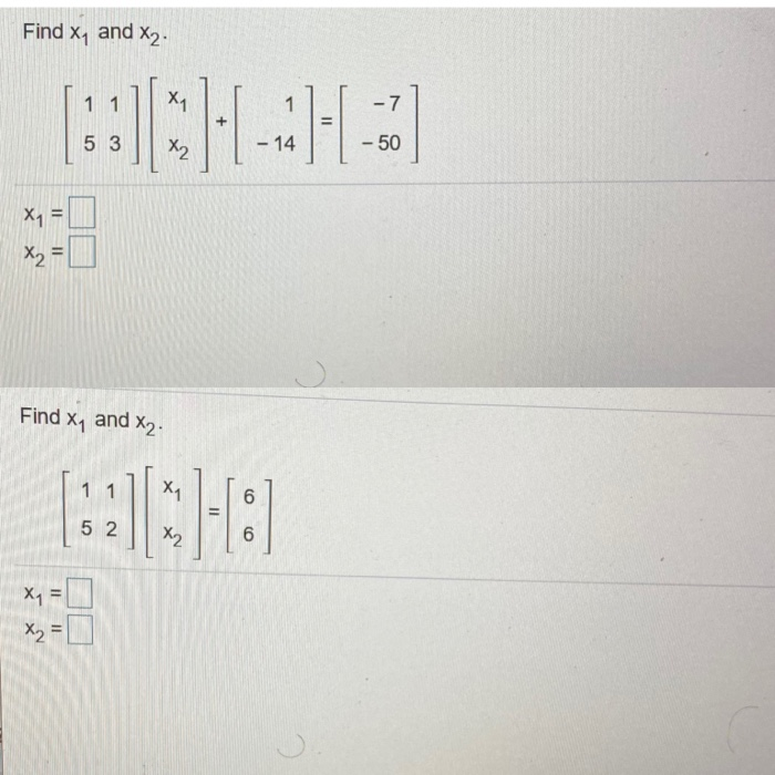 Solved Find xy and X2: 1 1 X1 1 -7 - 5 3 X2 - 14 -50 X1 = | Chegg.com Solved Find xy and X2: 1 1 X1 1 -7 - 5 3 X2 - 14 -50 X1 = | Chegg.com