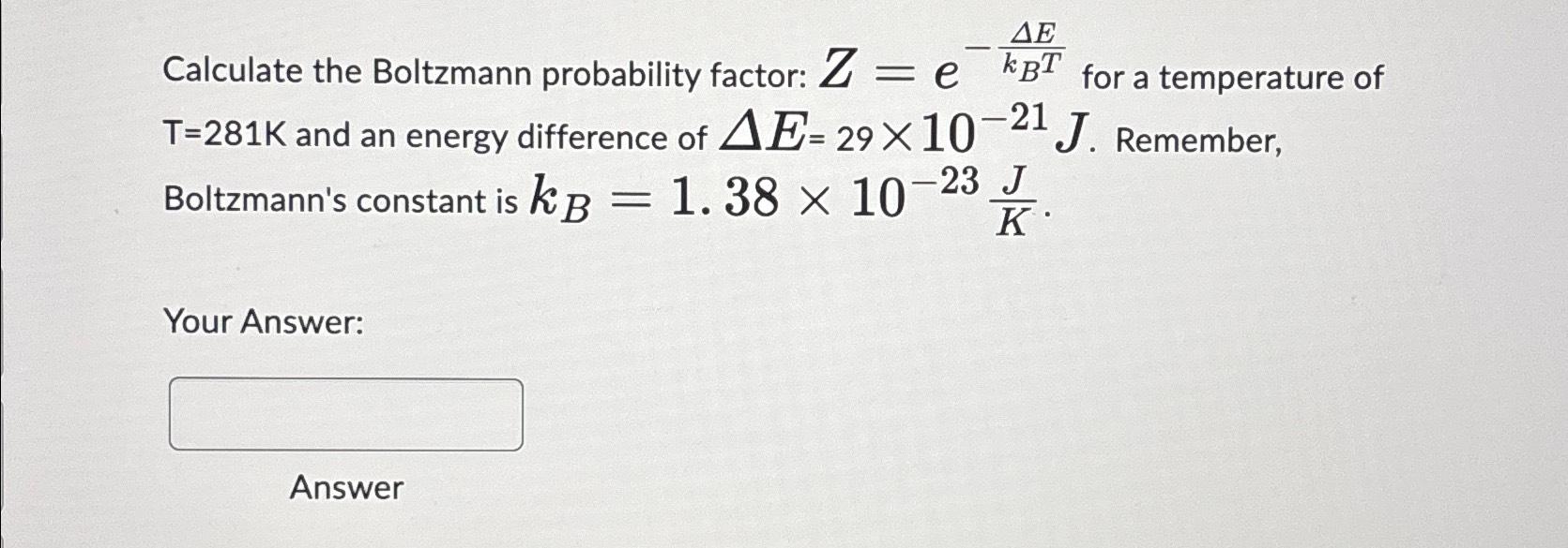 Solved Calculate the Boltzmann probability factor: Z=e-ΔEkBT | Chegg.com