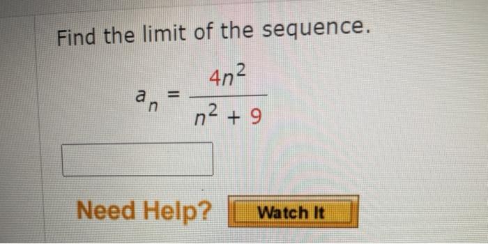 Solved Find the limit of the sequence. 4n2 an n2 + 9 Need | Chegg.com