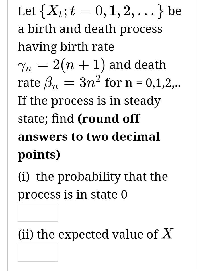 Solved Let {Xt;t=0,1,2,…} be a birth and death process | Chegg.com