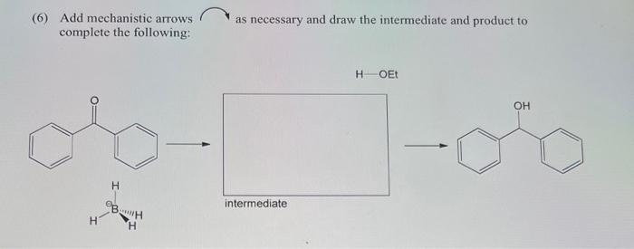 Solved (6) Add mechanistic arrows Complete the following: H | Chegg.com
