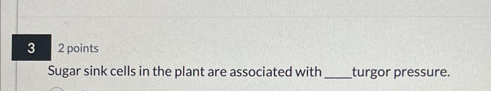 Solved 32 ﻿pointsSugar sink cells in the plant are | Chegg.com