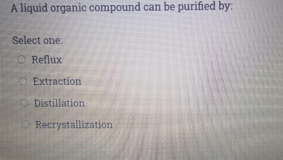 Solved A liquid organic compound can be purified by: Select | Chegg.com