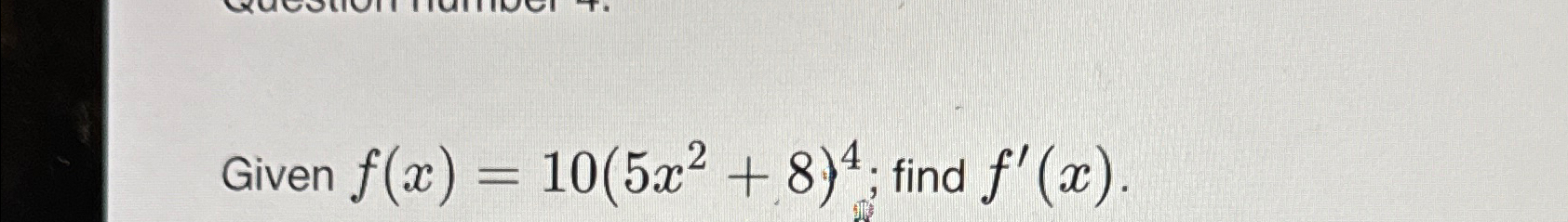 Solved Given f(x)=10(5x2+8)4; find f'(x). | Chegg.com