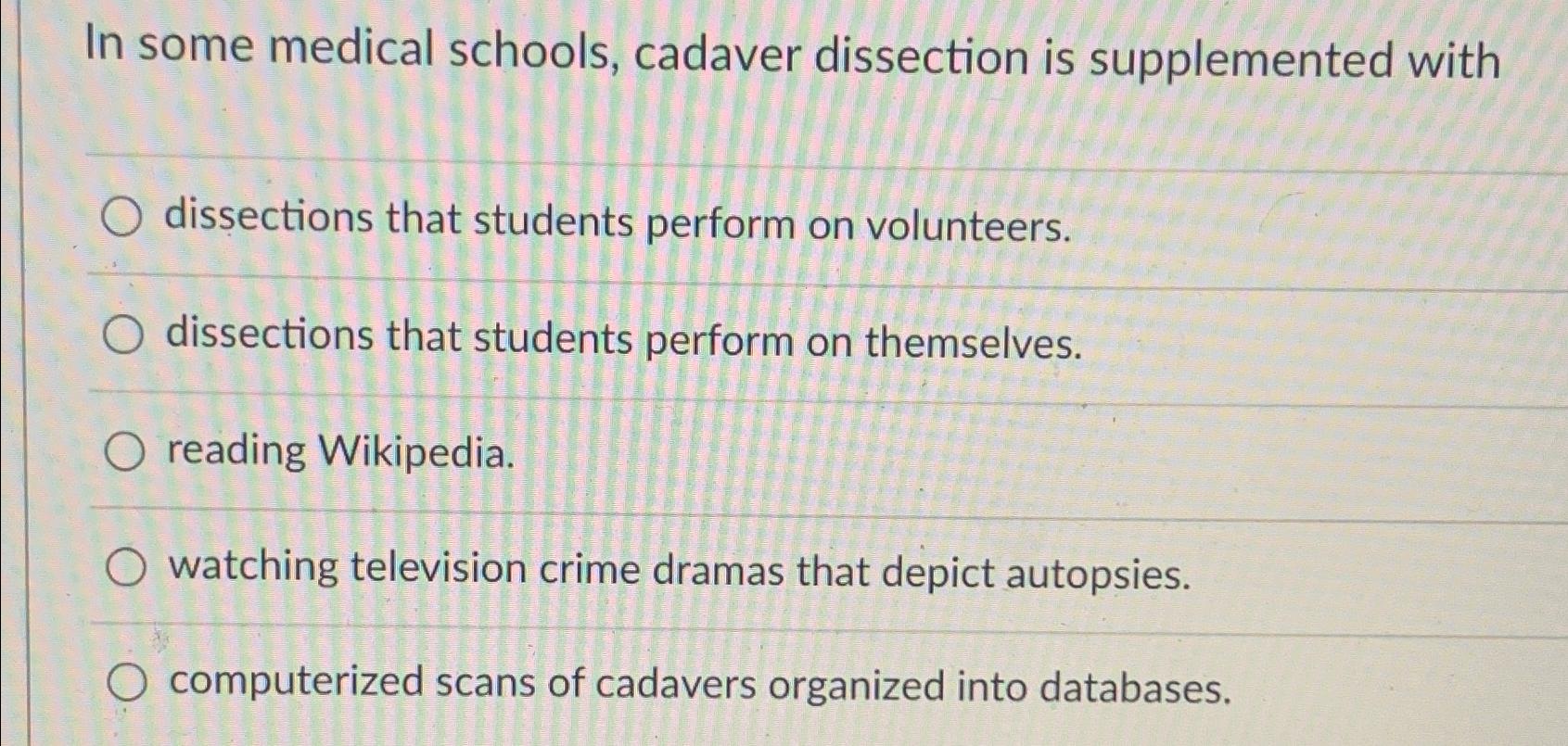 Solved In some medical schools, cadaver dissection is | Chegg.com