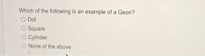 Solved Which of the following is an example of a Geon? Dot | Chegg.com
