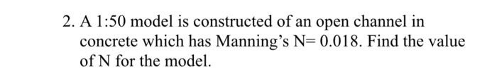 Solved 2. A 1:50 model is constructed of an open channel in | Chegg.com