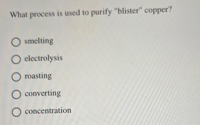 Solved What process is used to purify "blister" copper? | Chegg.com