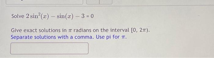 Solved Solve 2 sin²(x) - sin(x) - 3 = 0 Give exact solutions | Chegg.com