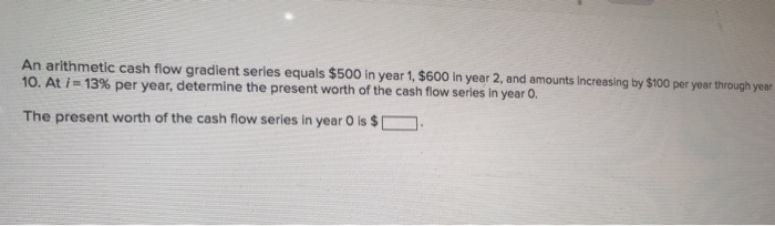 Solved An arithmetic cash flow gradient series equals $500 | Chegg.com