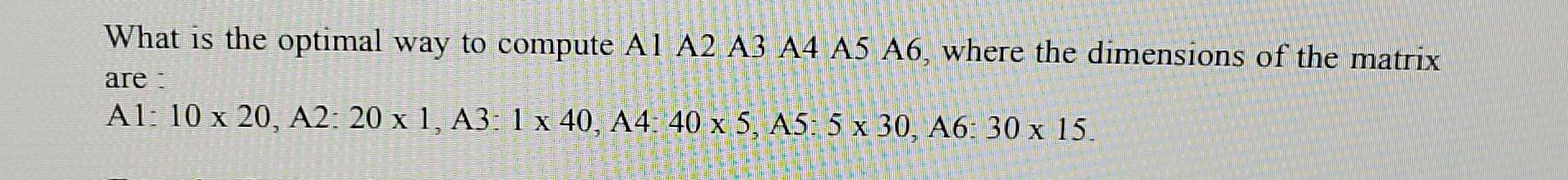 Solved What is the optimal way to compute A1 A2 A3 A4 A5 A6, | Chegg.com