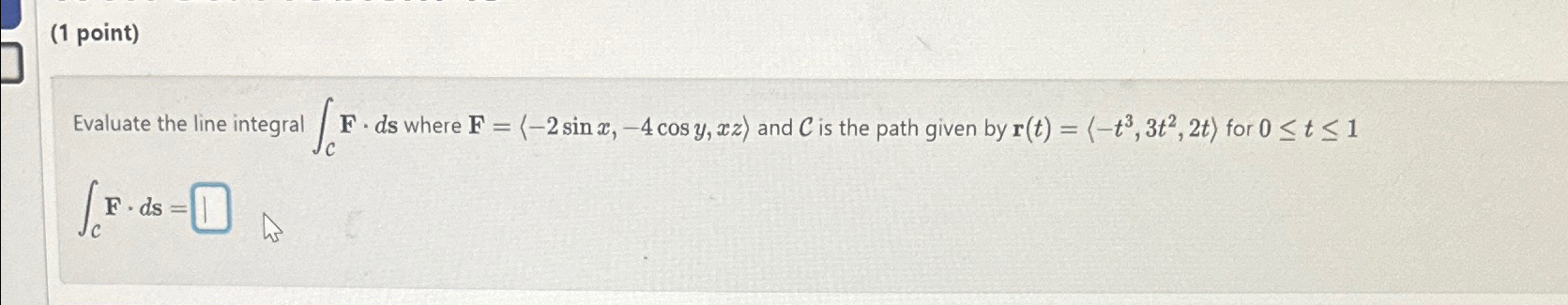 Solved (1 ﻿point)Evaluate the line integral ∫C﻿F*ds ﻿where | Chegg.com